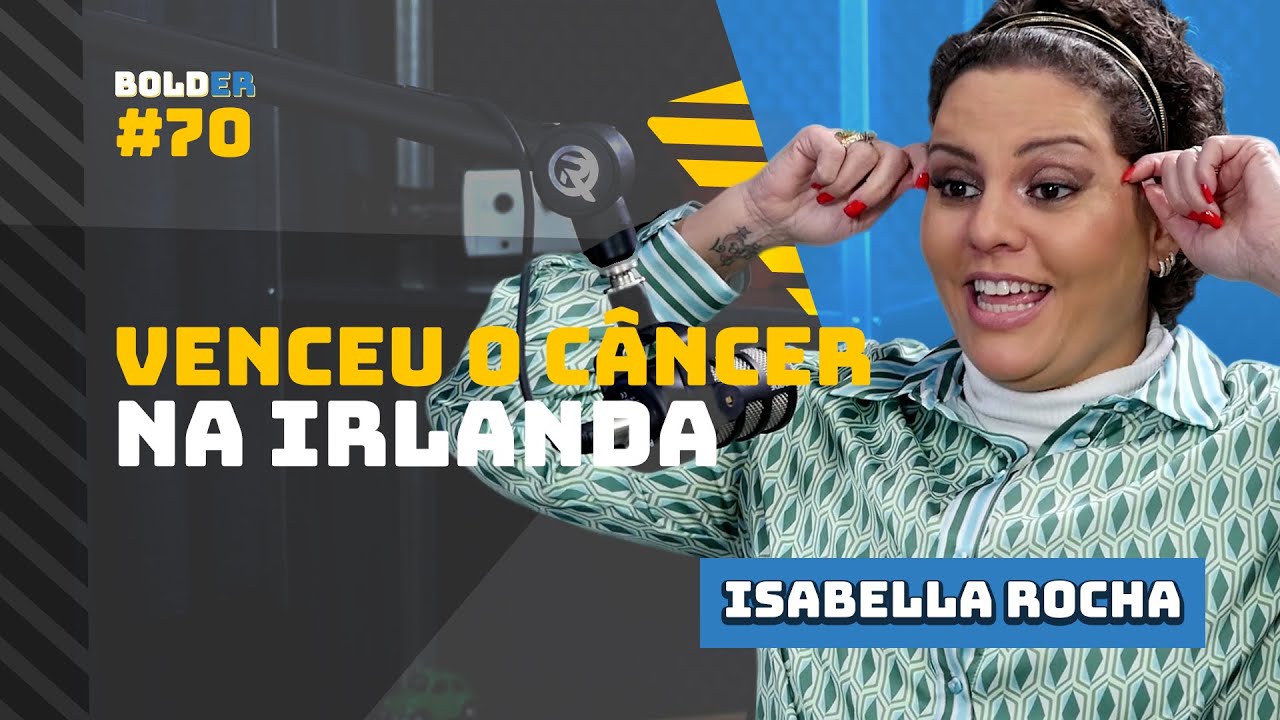 Ela VENCEU O Câncer no Intercâmbio - Isabella Rocha | Bolder Podcast 70 ...