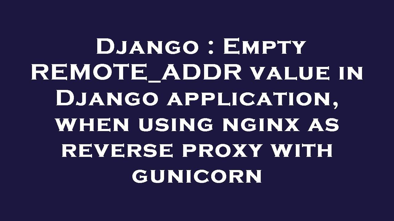 Django Empty Remoteaddr Value In Django Application When Using Nginx As Reverse Proxy With 6380