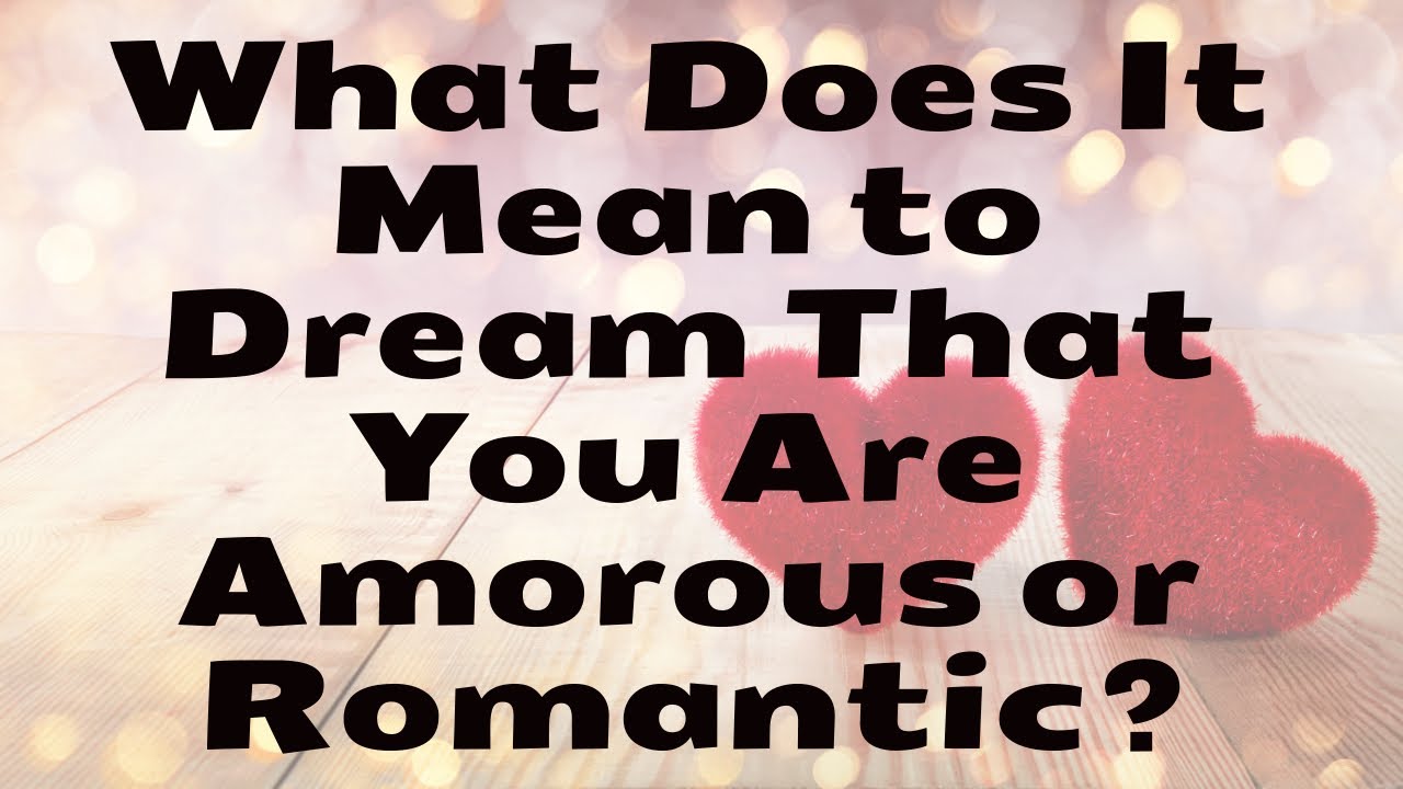 What Does It Mean to Dream That You Are Amorous or Romantic? - YouTube