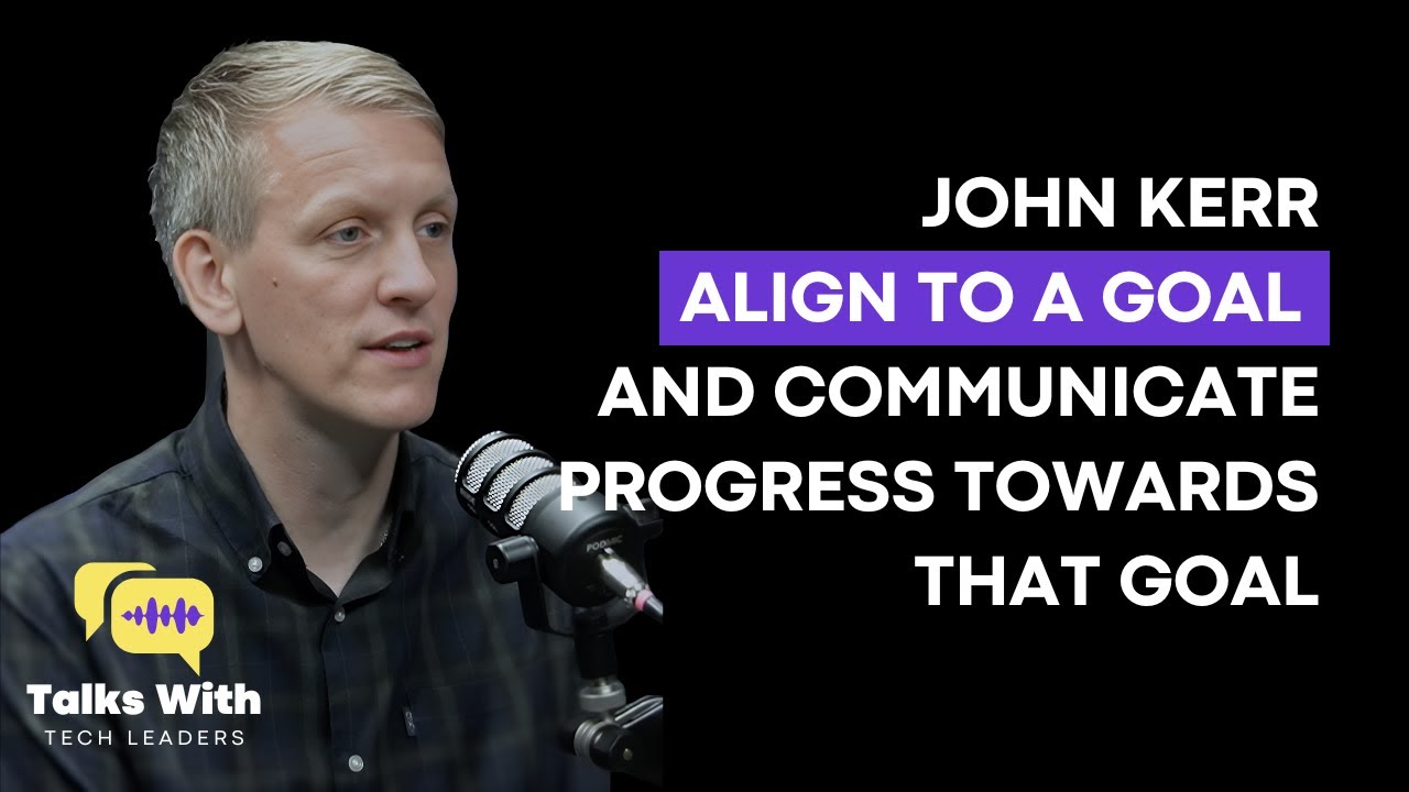 John Kerr - Align To A Common Goal: Communicate Progress Towards That ...