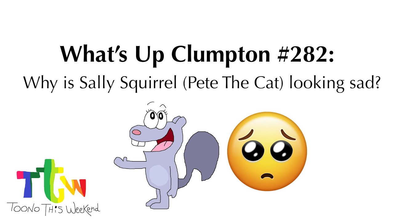 What’s Up Clumpton #282: Why is Sally Squirrel (Pete The Cat) looking ...