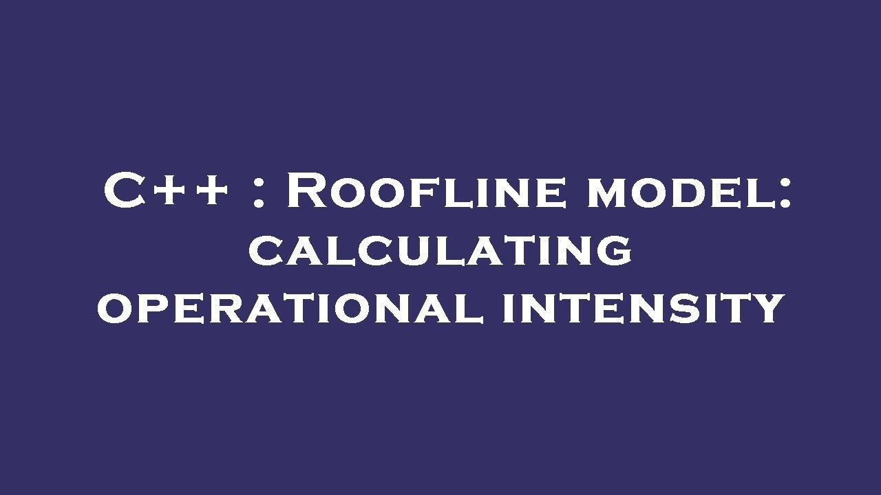 C++ : Roofline model: calculating operational intensity - YouTube