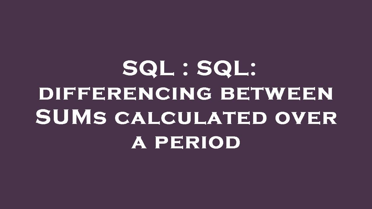 SQL : SQL: differencing between SUMs calculated over a period - YouTube SQL : SQL: differencing between SUMs calculated over a period - YouTube