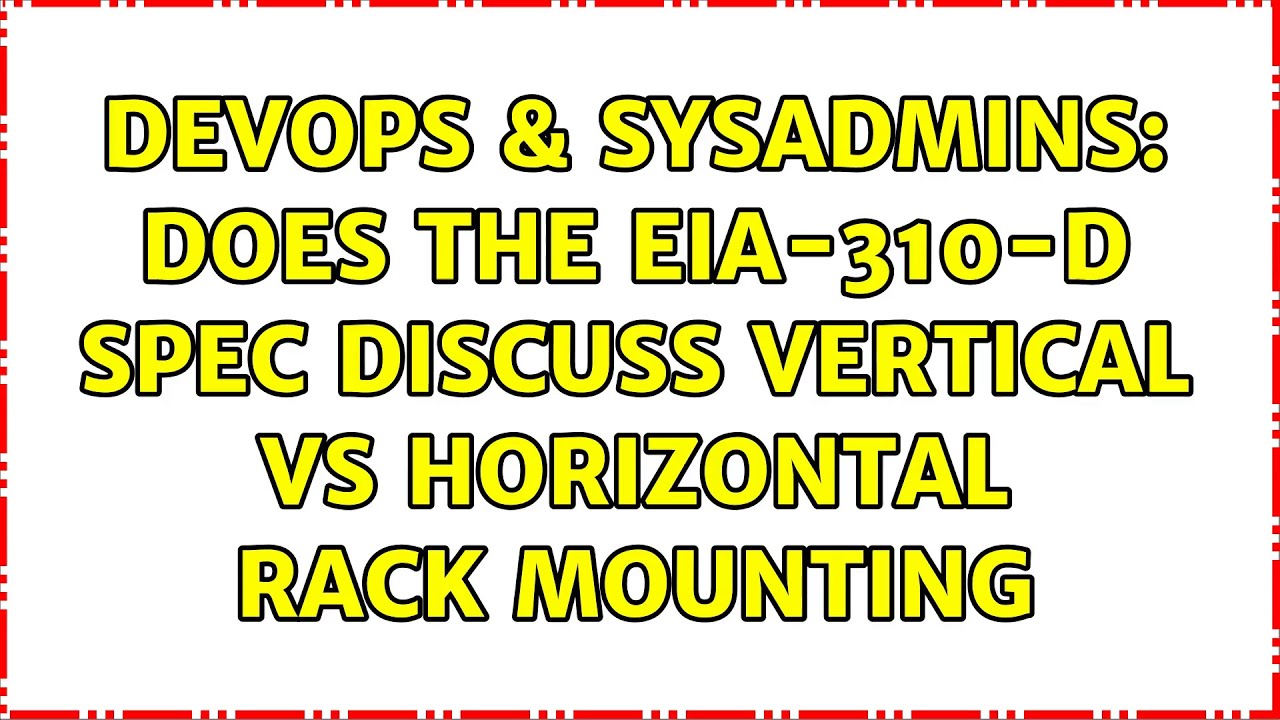 DevOps & SysAdmins: Does the EIA-310-D Spec discuss Vertical vs ...