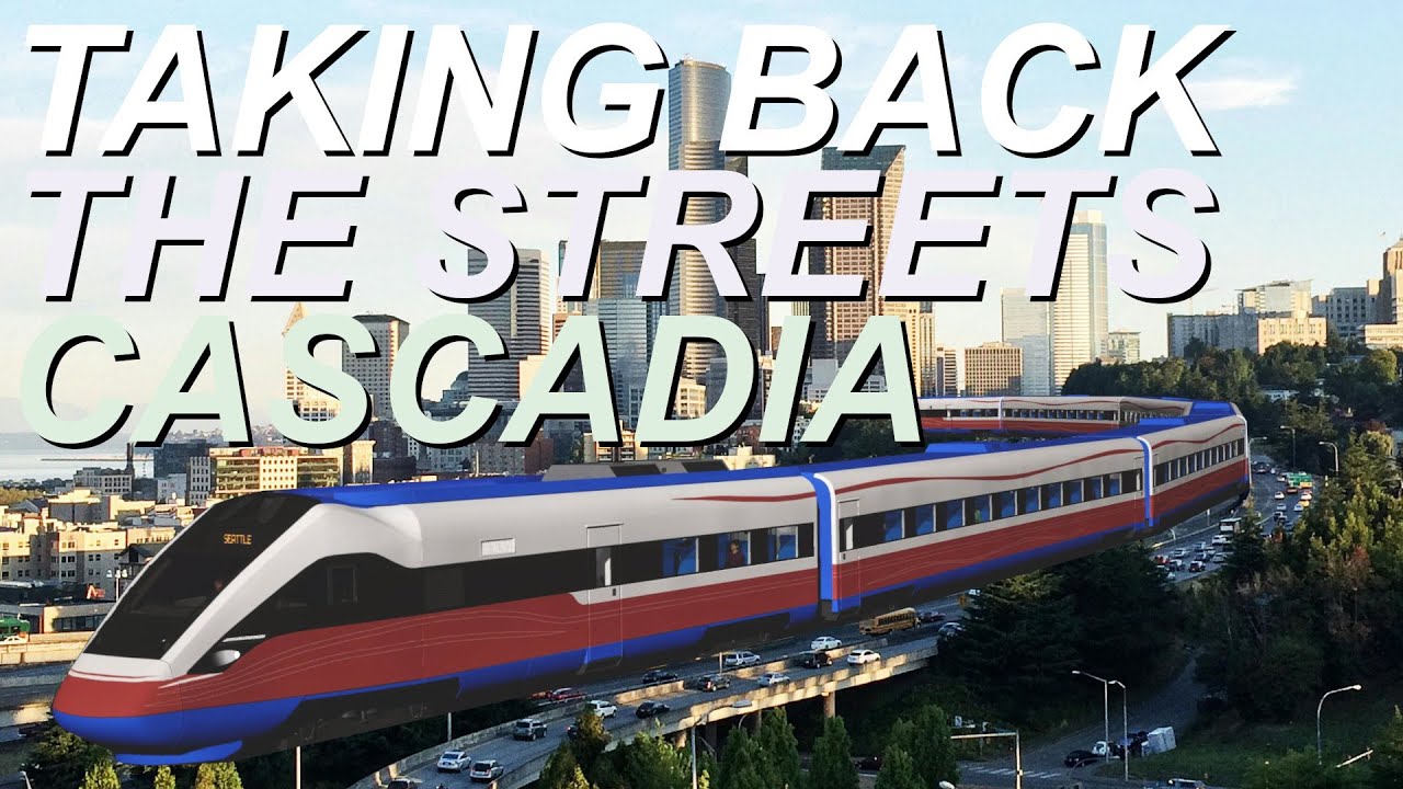 Replacing Roads with High Speed Rail | Taking Back The Streets Cascadia Edition #highspeedtrain ...