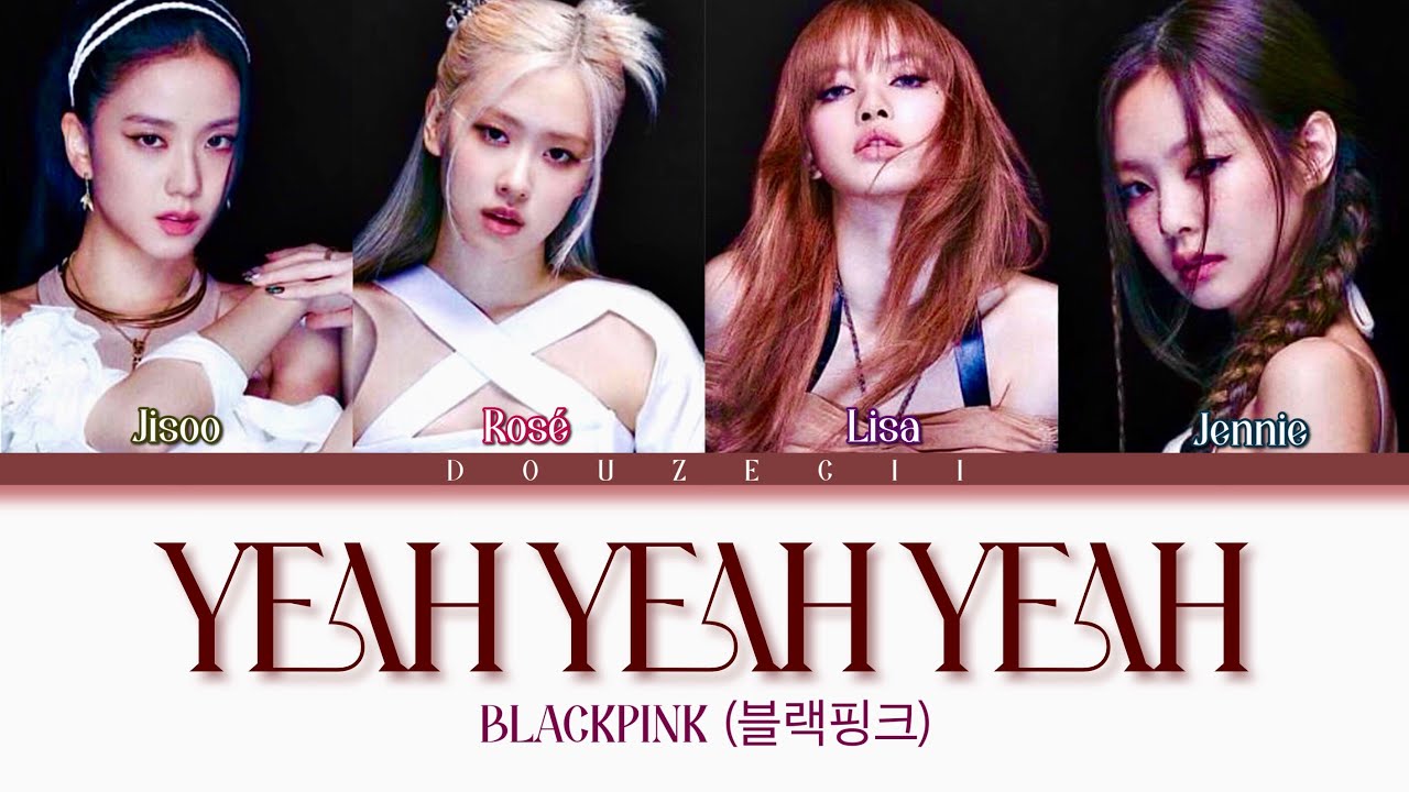 BLACKPINK Yeah Yeah Yeah Lyrics (블랙핑크 Yeah Yeah Yeah 가사) [Color Coded ...