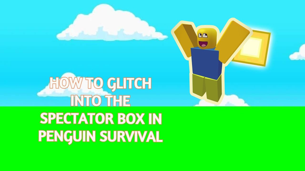 HOW TO GLITCH INTO THE SPECTATOR BOX IN PENGUIN SURVIVAL (ROBLOX ...