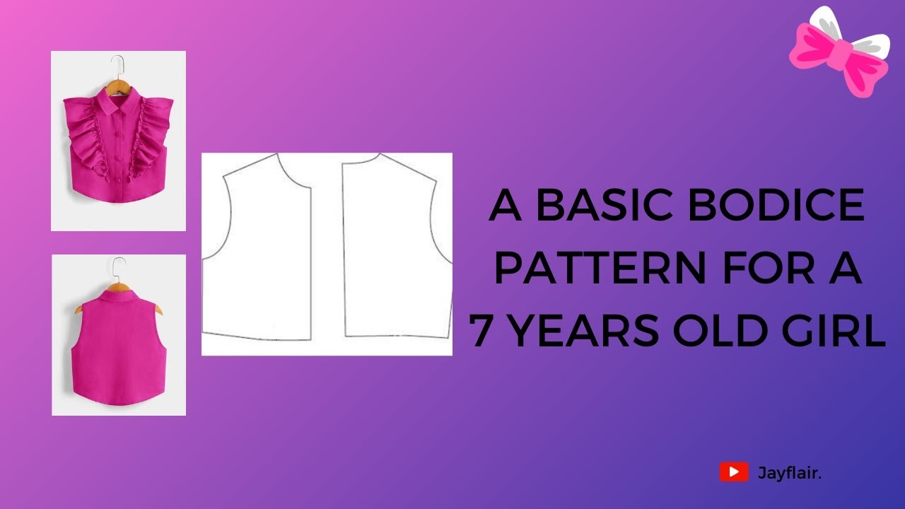 A BASIC BODICE PATTERN FOR A 7 YEARS OLD GIRL / TO MAKE A TOP, A DRESS ...