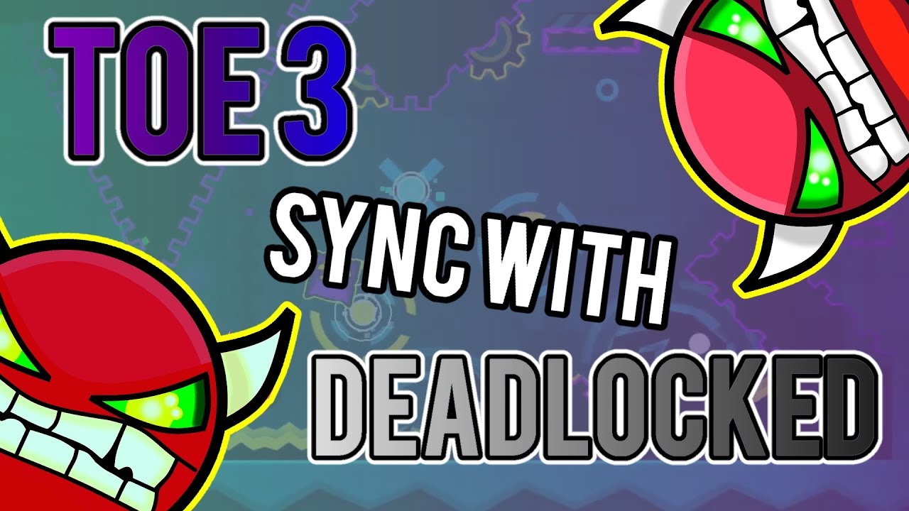 TOE 3 Sync with DEADLOCKED! (interesting...) || Geometry Dash 2.11 ...