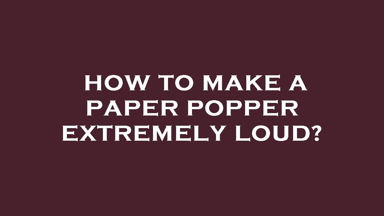 How To Make A Paper Popper Extremely Loud YouTube How To Make A Paper Popper Extremely Loud YouTube
