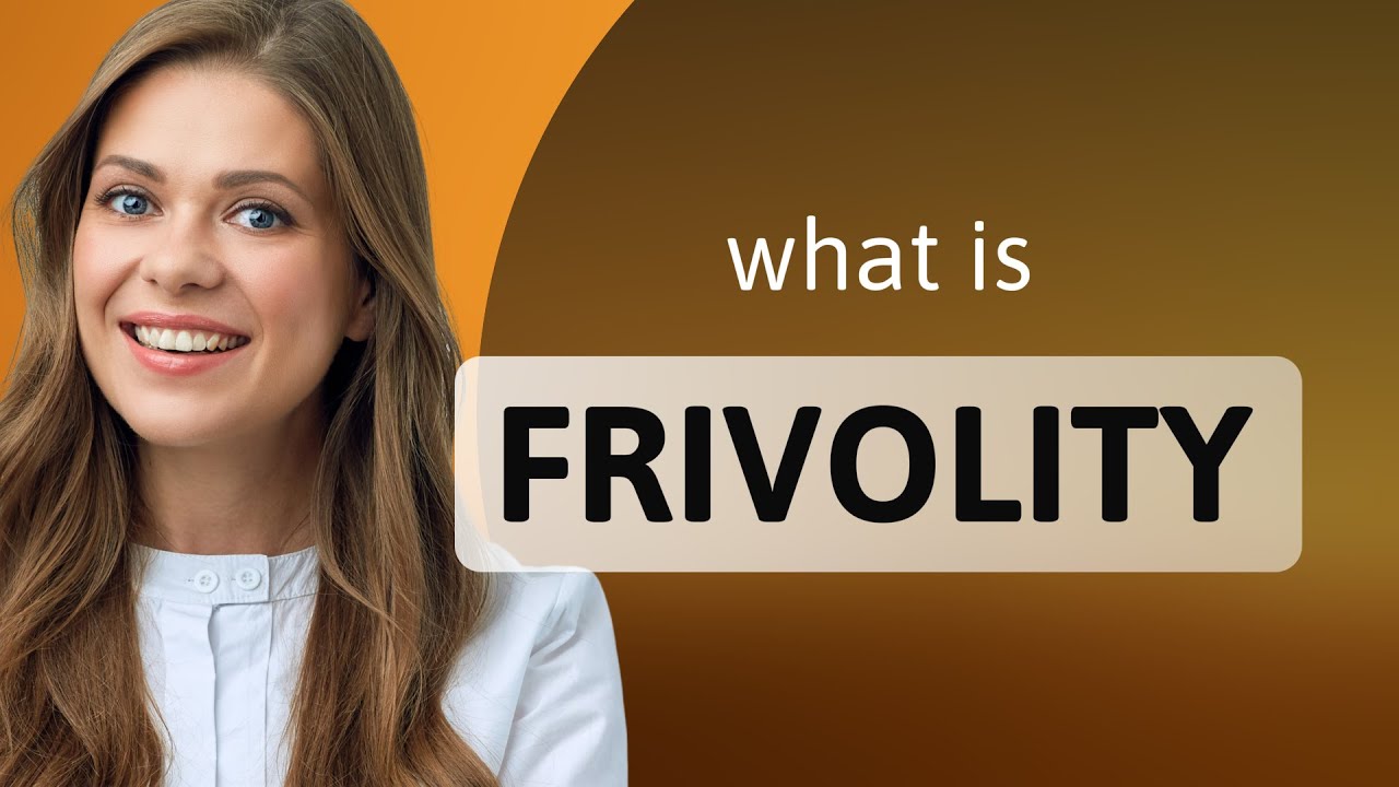 Frivolity | definition of FRIVOLITY - YouTube