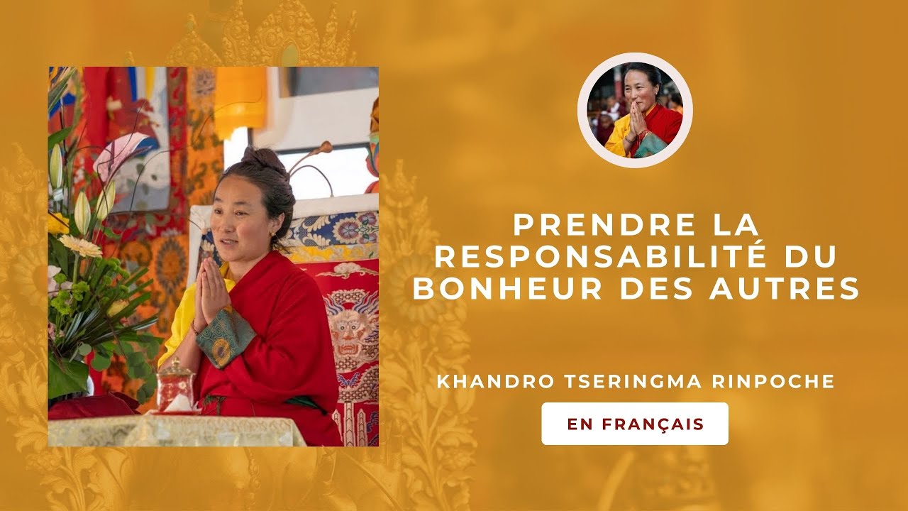 Prendre la responsabilité du bonheur des autres • Khandro Tseringma ...