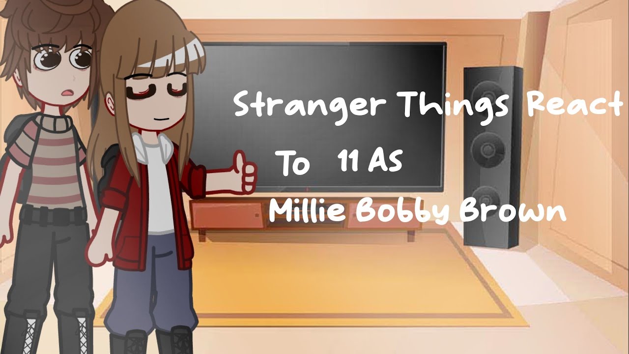 Stranger Things React to Eleven as Millie Bobby Brown || Stranger Things Gacha || Part 2 - YouTube
