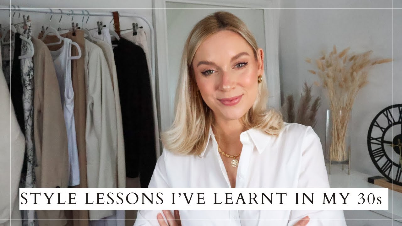 10 STYLE LESSONS I'VE LEARNT IN MY 30'S (so far...!) - YouTube