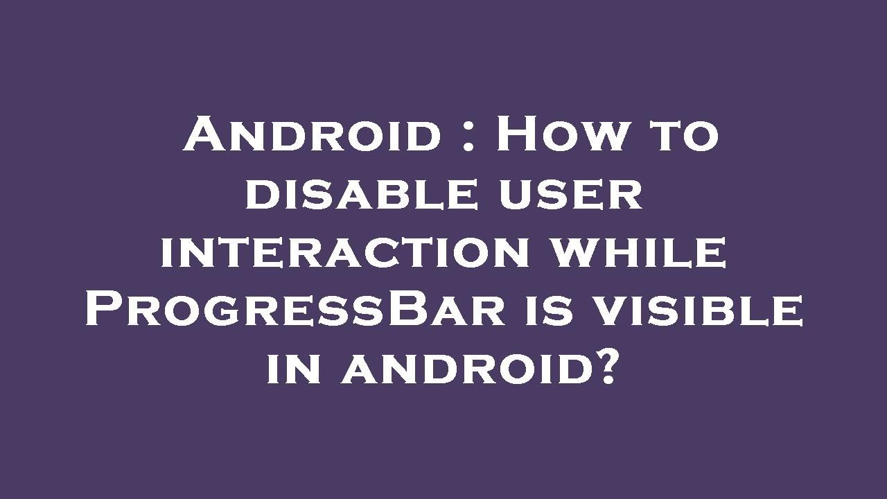 Android How To Disable User Interaction While Progressbar Is Visible In Android Youtube 1822