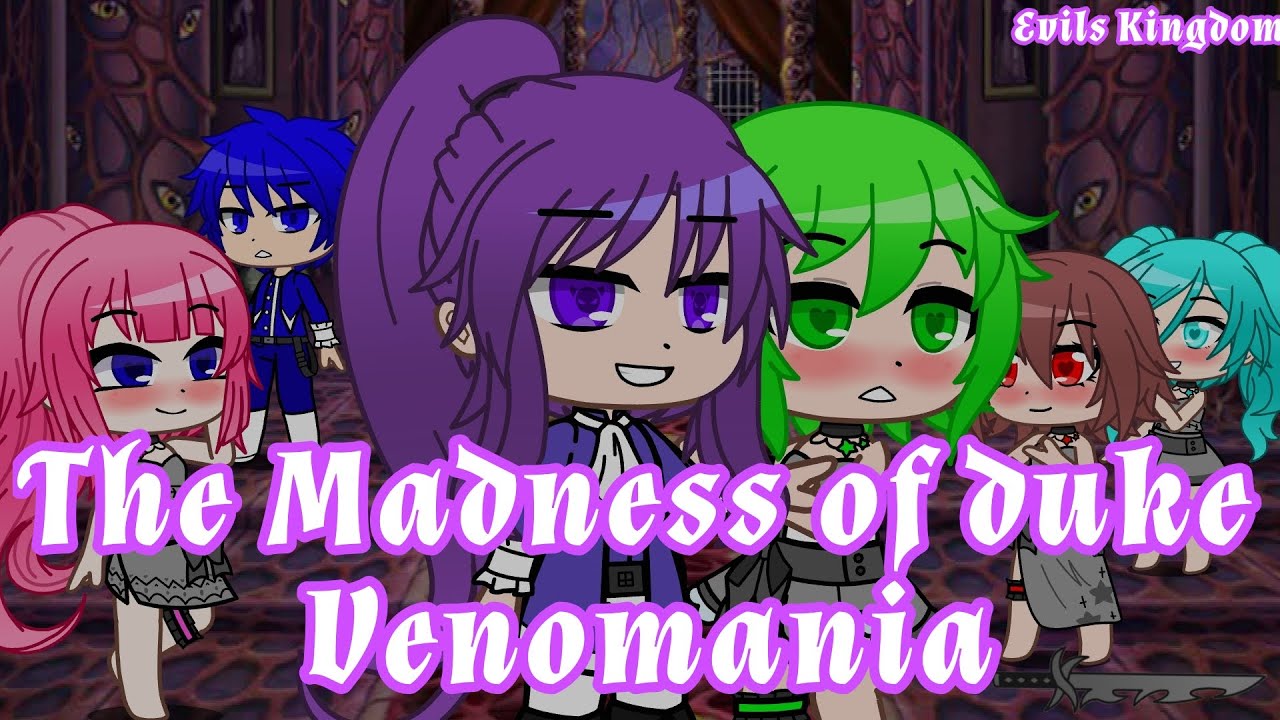 The Madness of Duke Venomania || Gacha club || Evils Kingdom ...