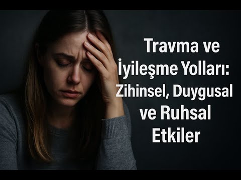 Travma ve İyileşme Yolları: Zihinsel, Duygusal ve Ruhsal Etkiler