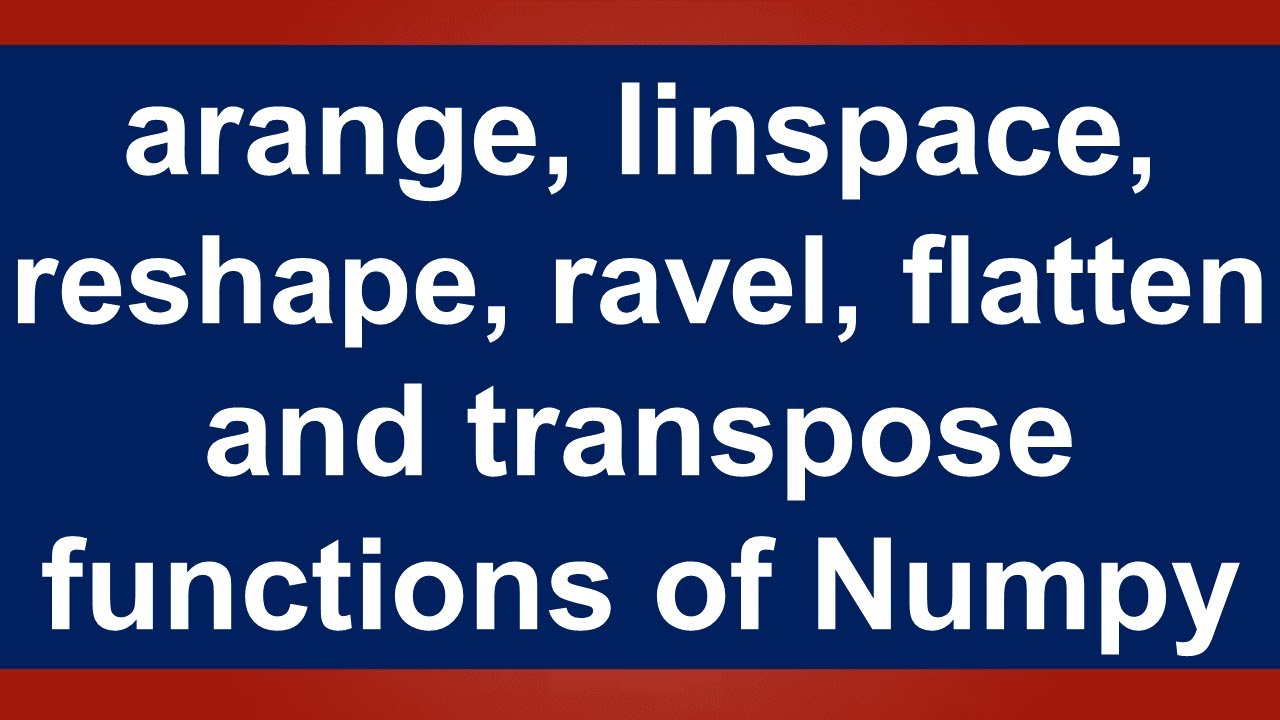 Arangelinspacereshaperavelflatten And Transpose Functions Of Numpy Lesson 4 Urduhindi