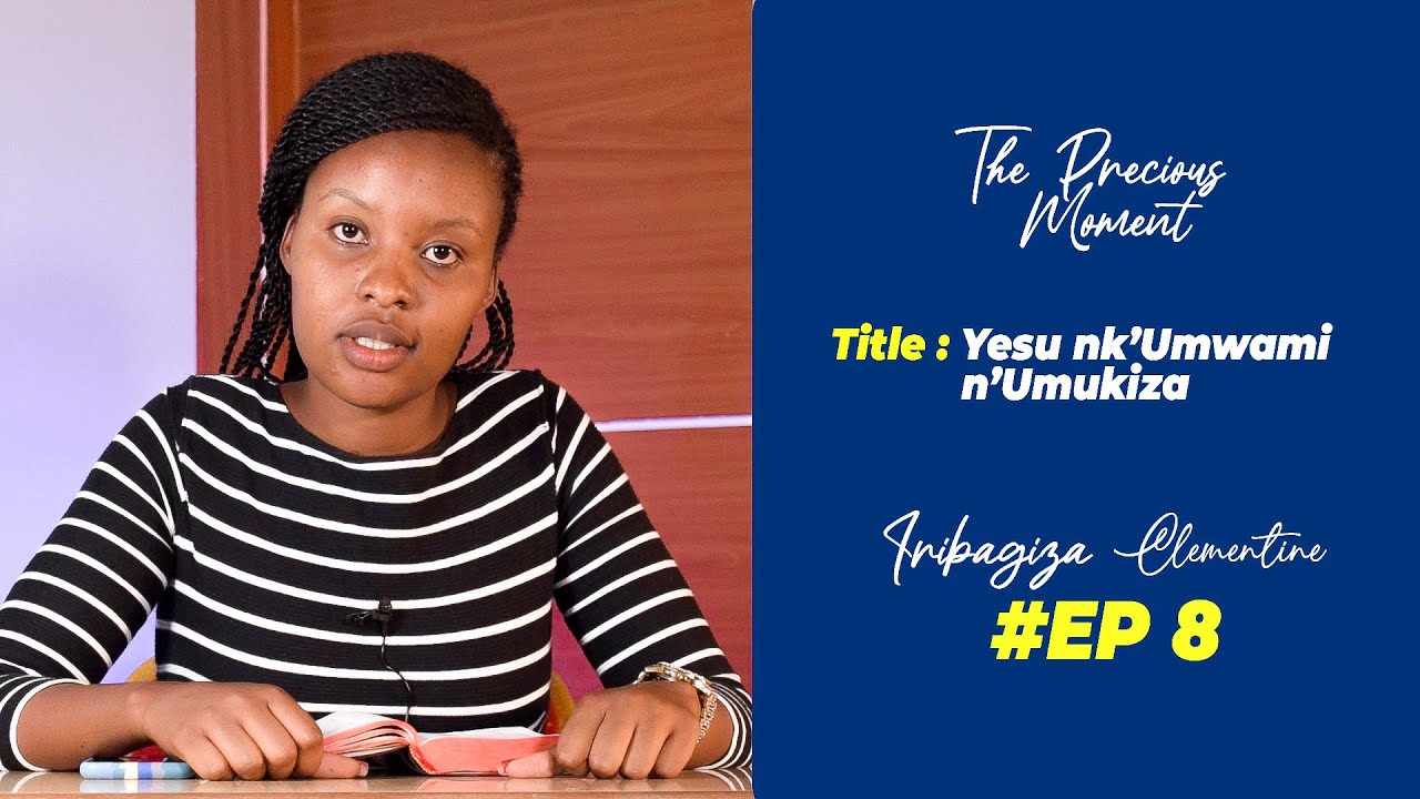 The Precious Moment #EP8: Yesu nk' Umwami n'Umukiza by IRIBAGIZA Clemy ...