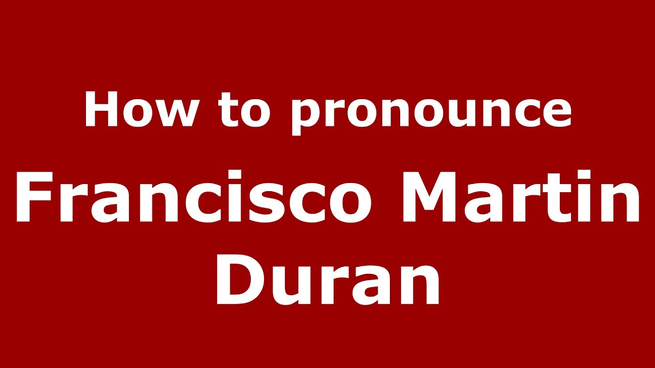 How to pronounce Francisco Martin Duran (American English/US ...