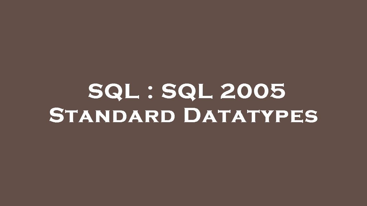 Sql Sql 2005 Standard Datatypes Youtube 8968