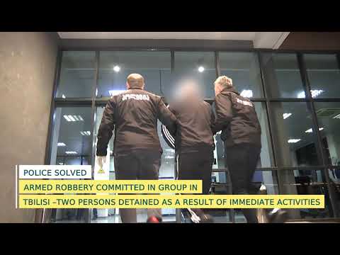 Police solved armed robbery committed in group in Tbilisi –two persons ...