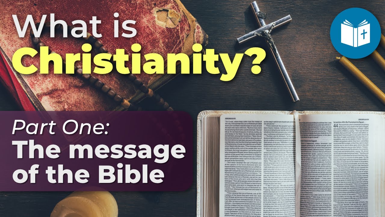 The Message of Christianity and the Bible - What is Christianity? (1 ...