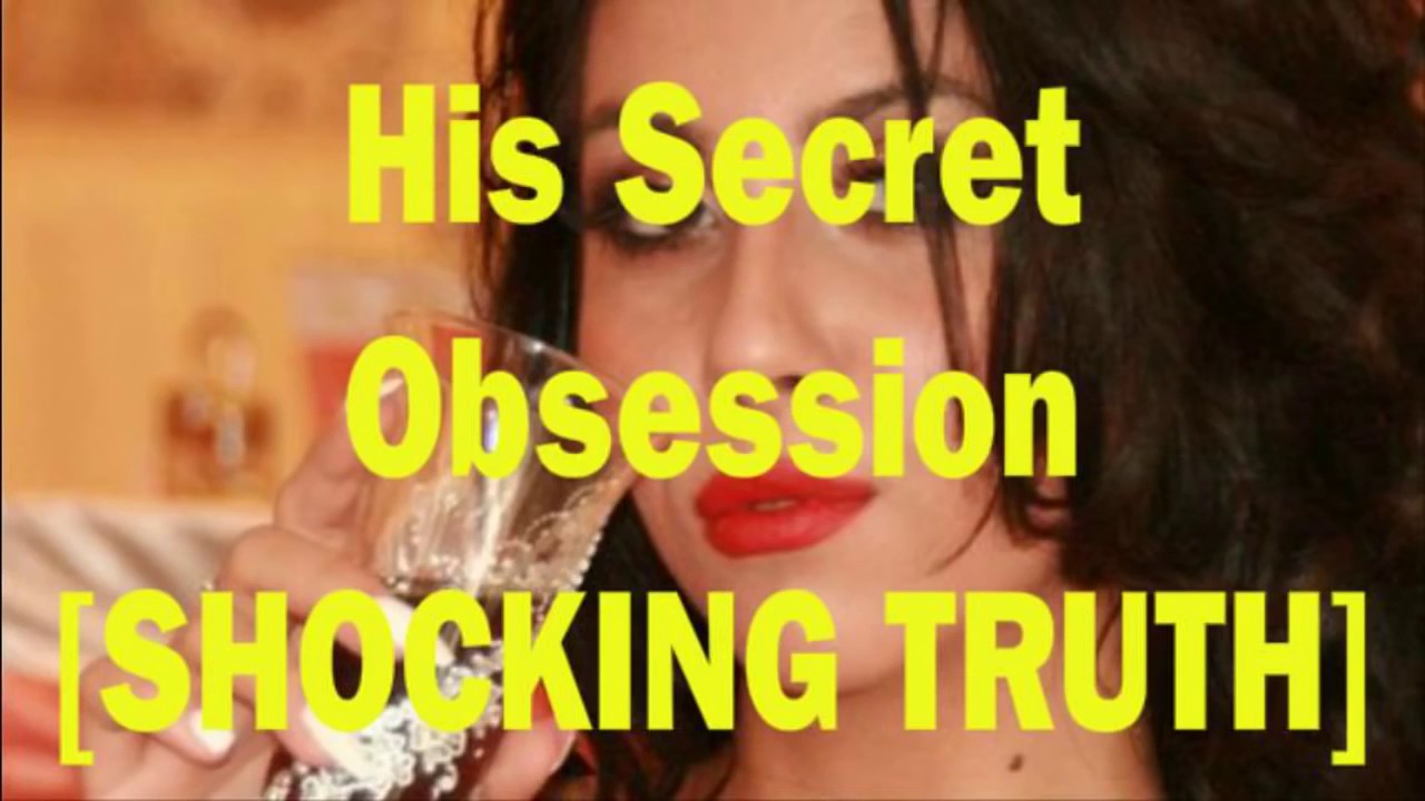 Men secret obsession- Amazing truth about men- SHOCKING truth about his ...