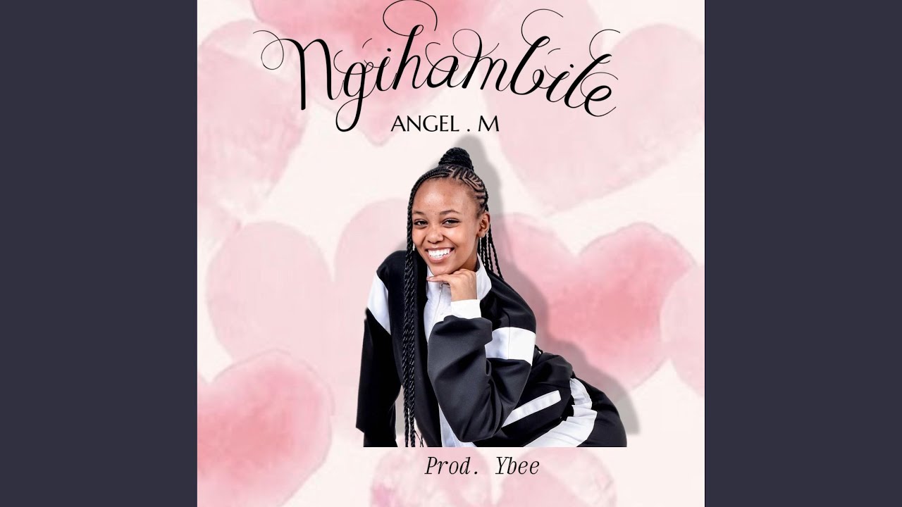 Ngihambile - Angel.m: Song Lyrics, Music Videos & Concerts