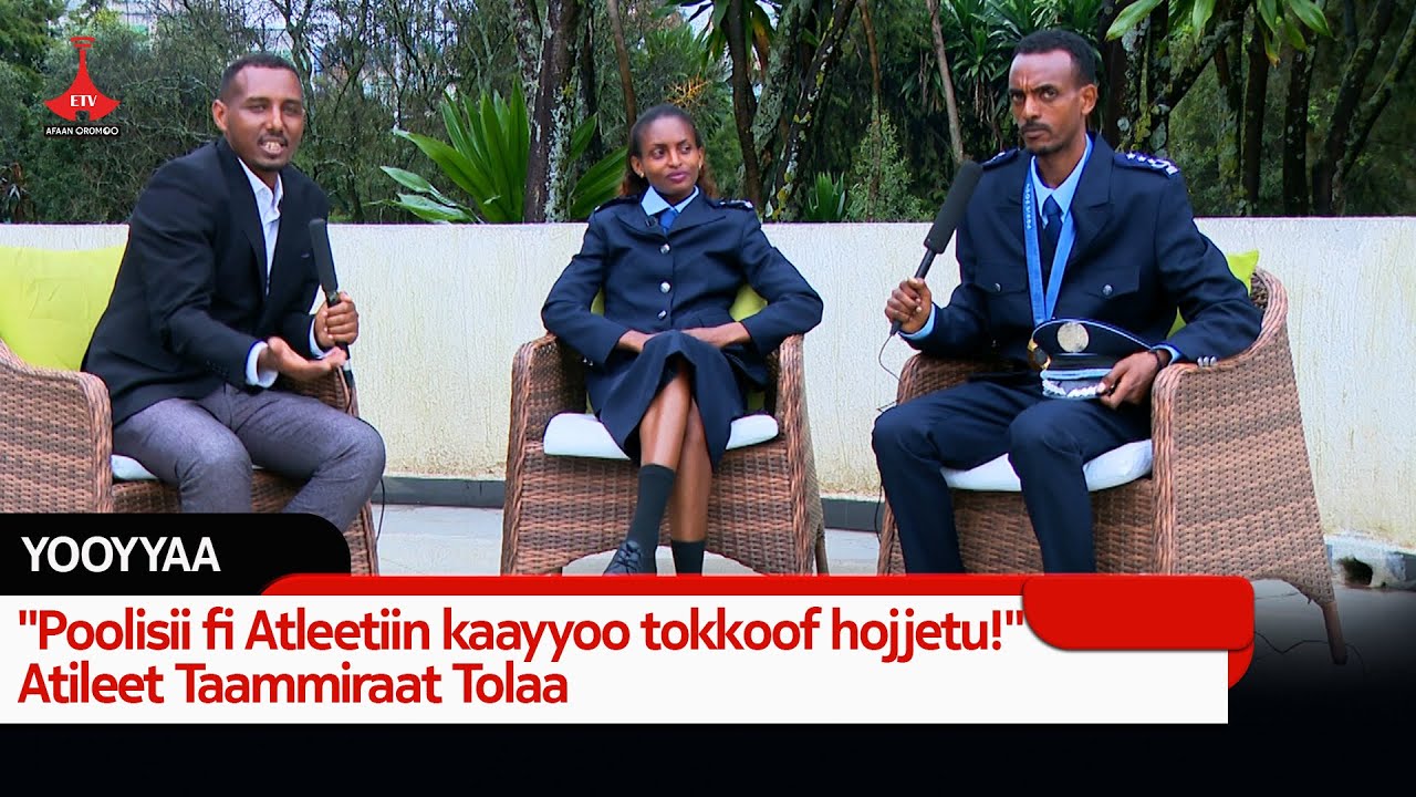 "Poolisii fi Atleetiin kaayyoo tokkoof hojjetu!" Atileet Taammiraat ...
