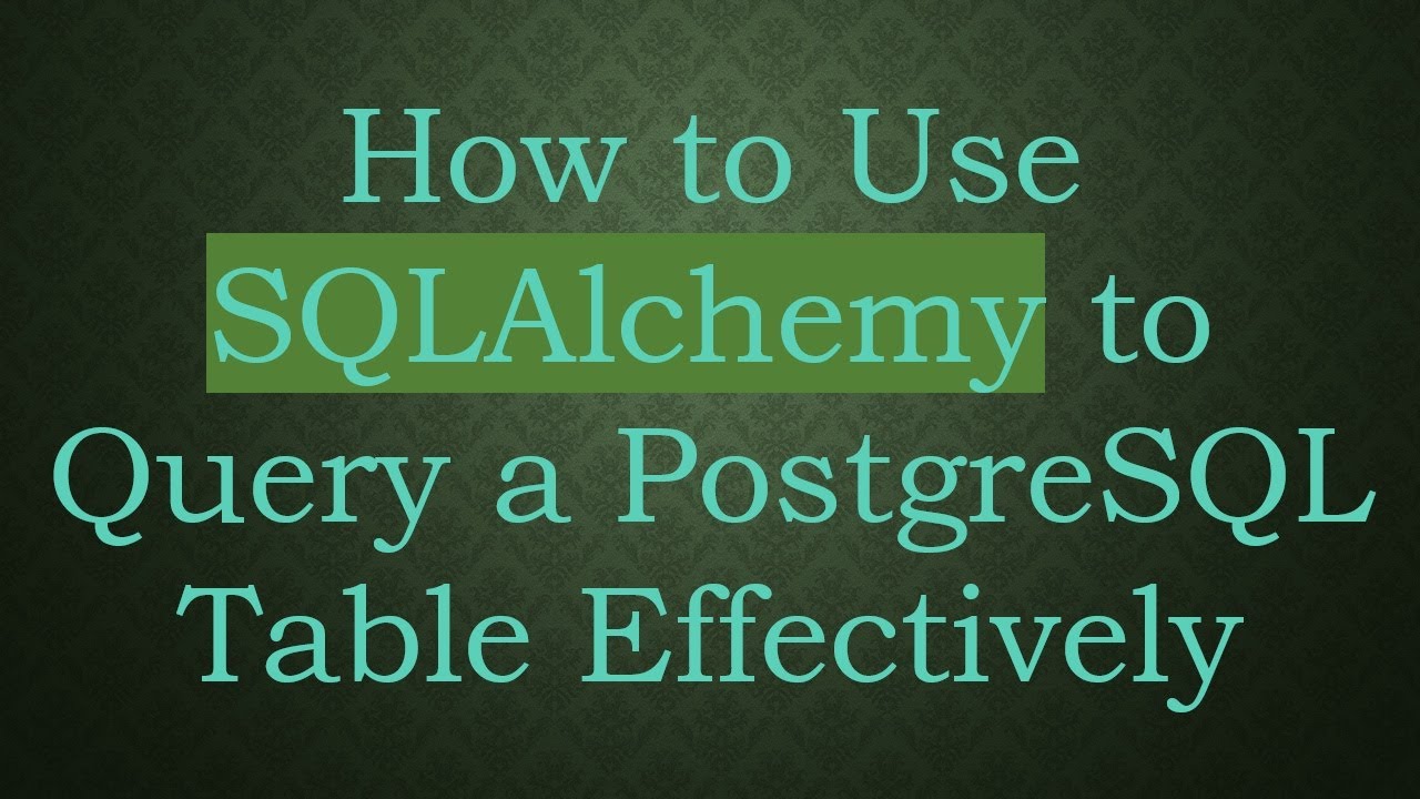 How To Use Sqlalchemy To Query A Postgresql Table Effectively Youtube 7865