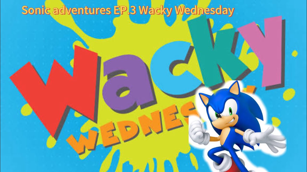 Sonic adventures EP.3: WACKY WEDNESDAY! - YouTube