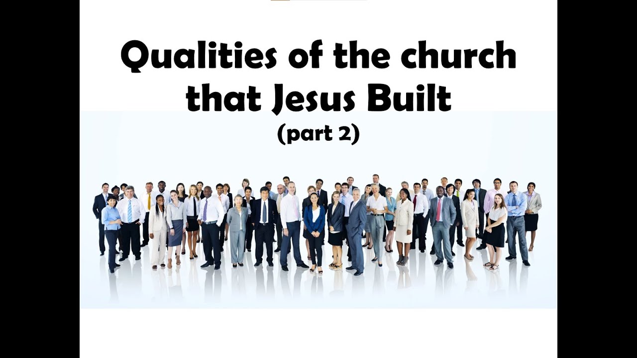 QUALITIES OF THE CHURCH THAT JESUS BUILT (part 2) - YouTube