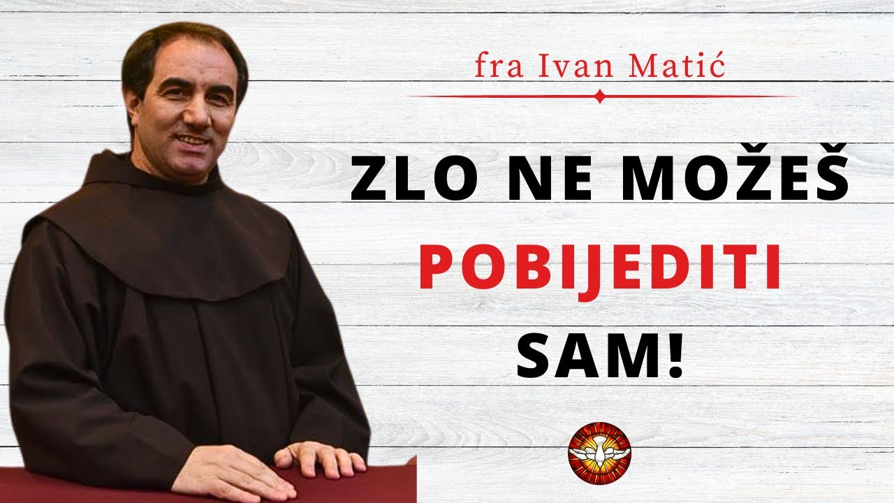 Zlo ne možeš pobijediti sam - fra Ivan Matić - YouTube