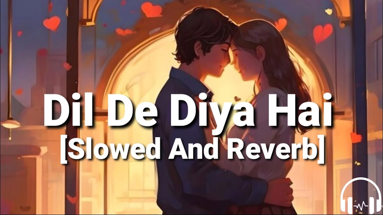 Dil De Diya Hai [Slowed And Reverb] | Thank God | Anand Raaj | Siddhart ...