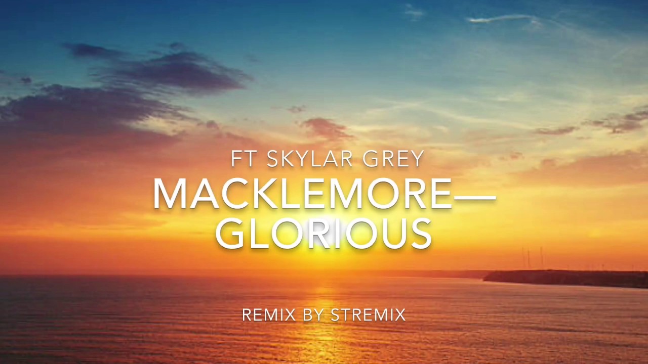 MACKLEMORE- GLORIOUS FT SKYLAR GREY REMIX BY STREMIX - YouTube