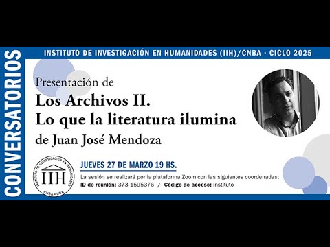 IIH Conversatorio Los archivos II Lo que la literatura ilumina Juan José Mendoza.