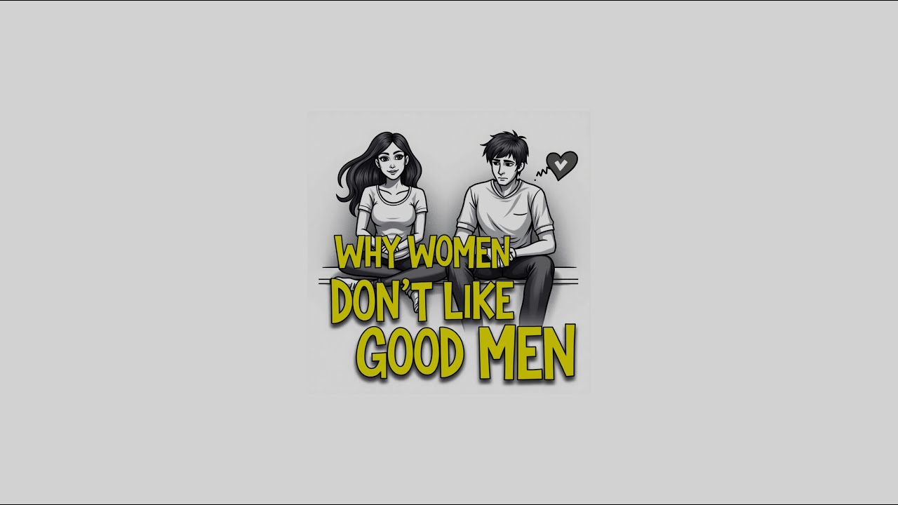 Why Women Don’t Like Good Men: The Truth Behind Modern Relationships ...