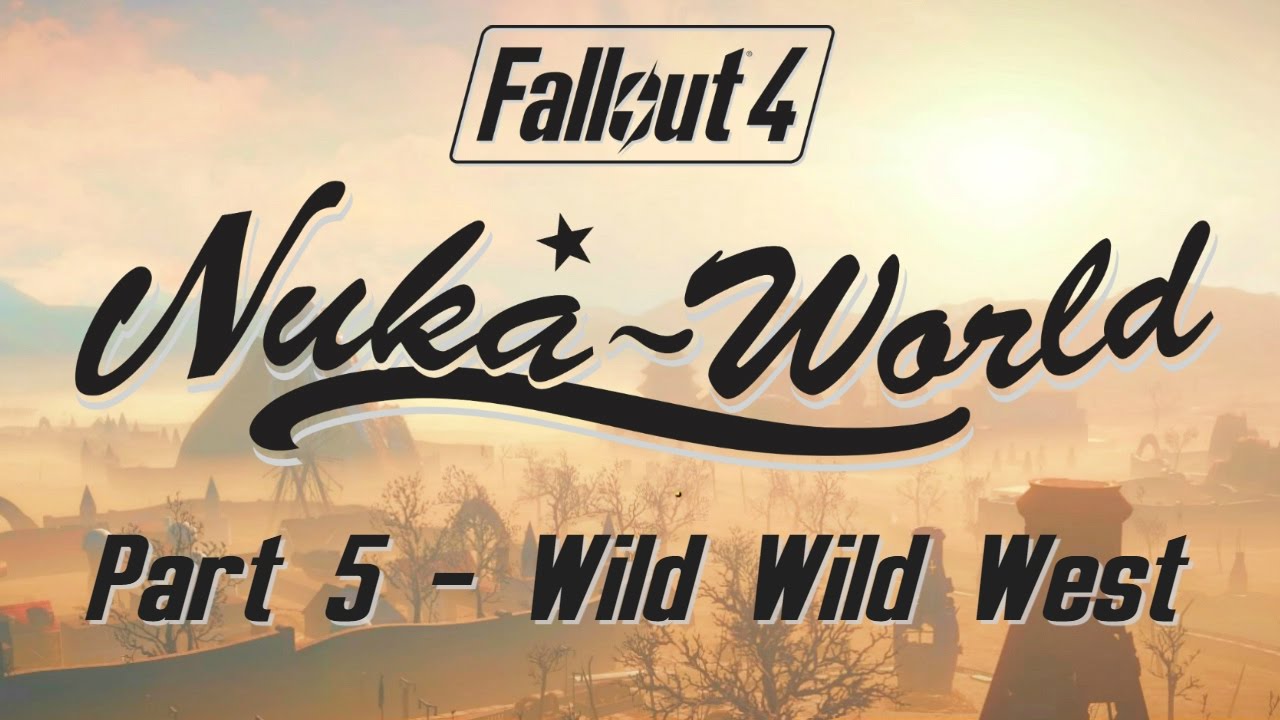 Fallout 4: Nuka World - Part 5 - Wild Wild West - YouTube