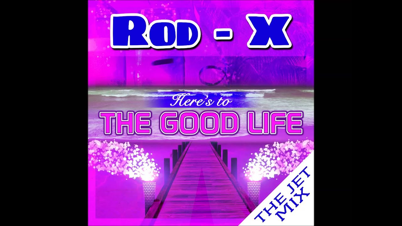 Rod X - The Rod X Sound - Here's To The Good Life (Jet Mix) - YouTube
