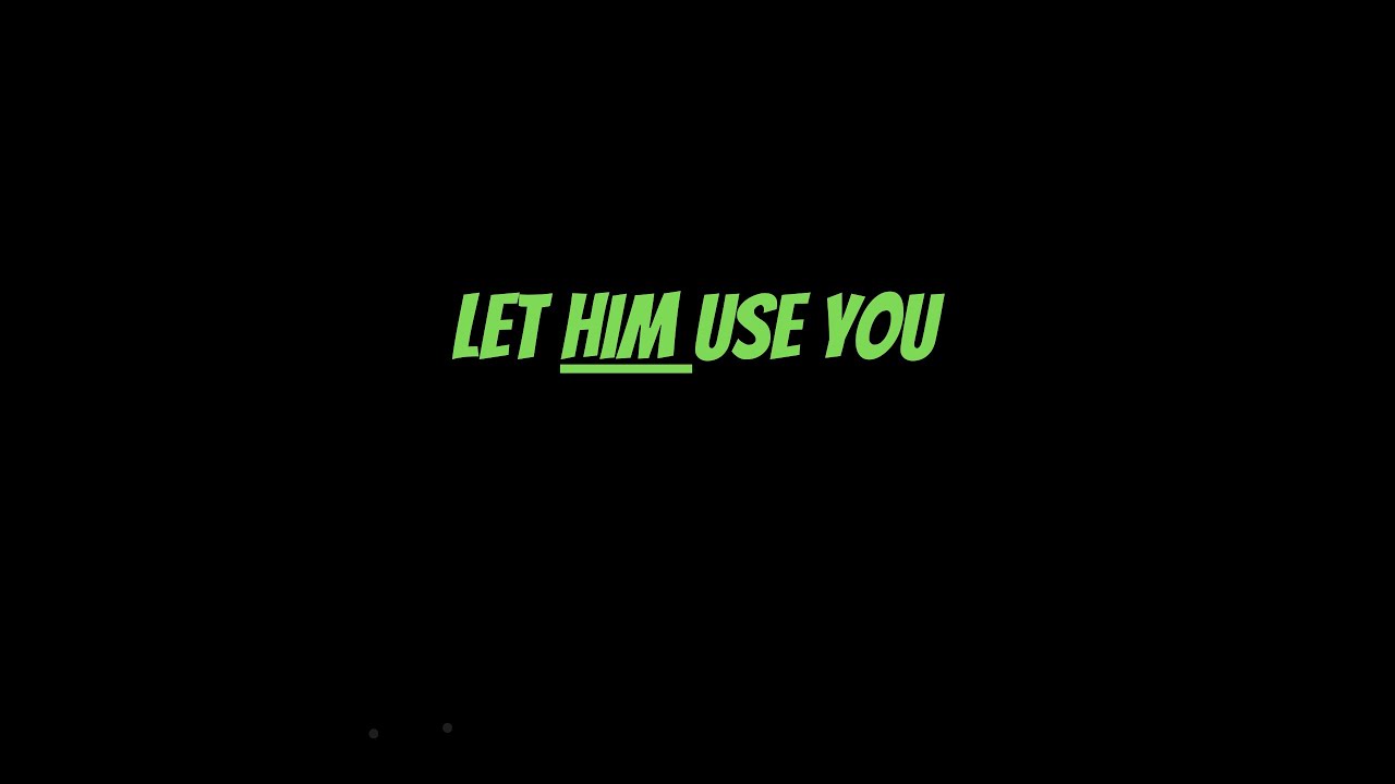 Let HIM Use You - YouTube